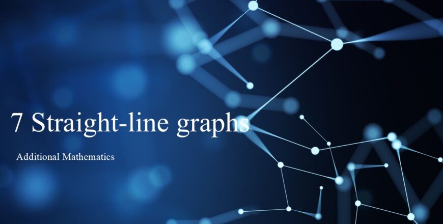 7 Straight-line graphs – MATHEMATICS CHAPTERS – ADD MATHS