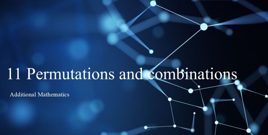 11 Permutations and combinations – MATHEMATICS CHAPTERS – ADD MATHS